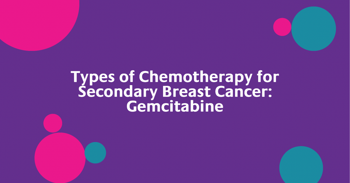 Types of Chemotherapy for Secondary Breast Cancer: Gemcitabine - Make ...