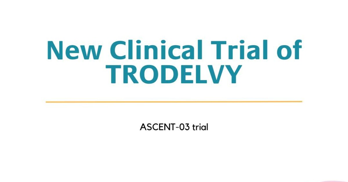 ASCENT-03: A New UK Clinical Trial for TRODELVY® & Metastatic Triple ...