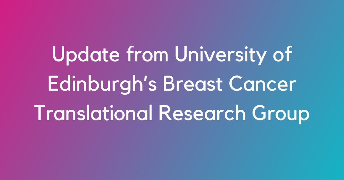 Update from University of Edinburgh’s Breast Cancer Transitional ...