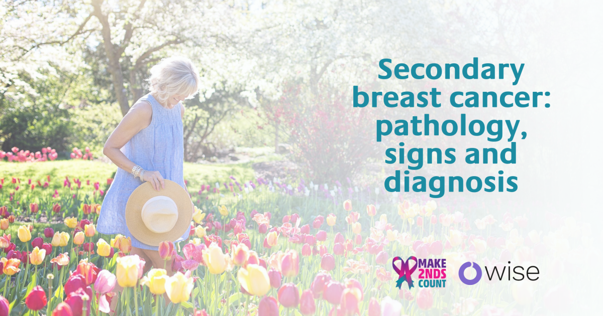 Secondary breast cancer: pathology, signs and diagnosis - Make 2nds Count